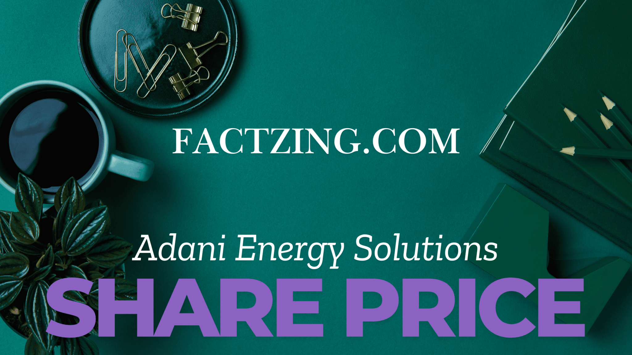 Adani Energy Solutions share price target 2025, 2026, 2028, 2030, 2040 ...